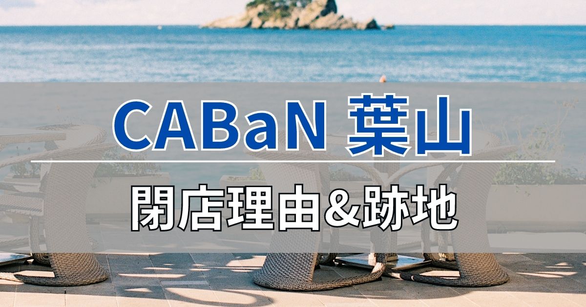 caban葉山はなぜ閉店？その理由や跡地に何ができるのか紹介！